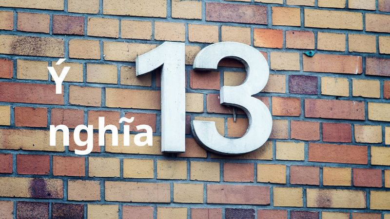 Bật mí ý nghĩa số 13 là điềm gì? Thực hư số 13 bạn nên biết