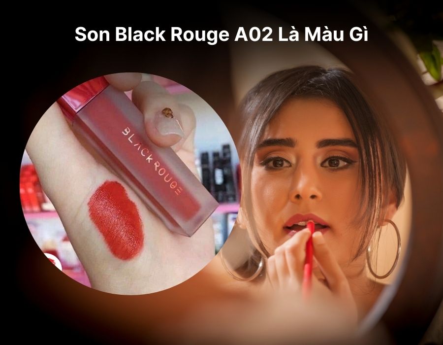 Son Black Rouge A02 Là Màu Gì? - Review Chi Tiết Về Đỏ Hồng Quyến Rũ